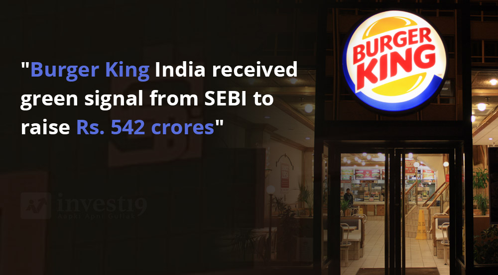 Burger King India received green signal from SEBI to raise Rs. 542 ...