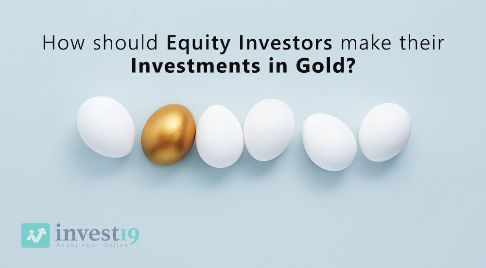 How should Equity Investors make their Investments in Gold? - Invest19 ...