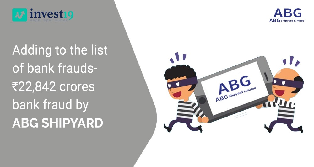 Adding to the list of bank frauds- Rs22,842 crores bank fraud by ABG SHIPYARD - Invest19 ...